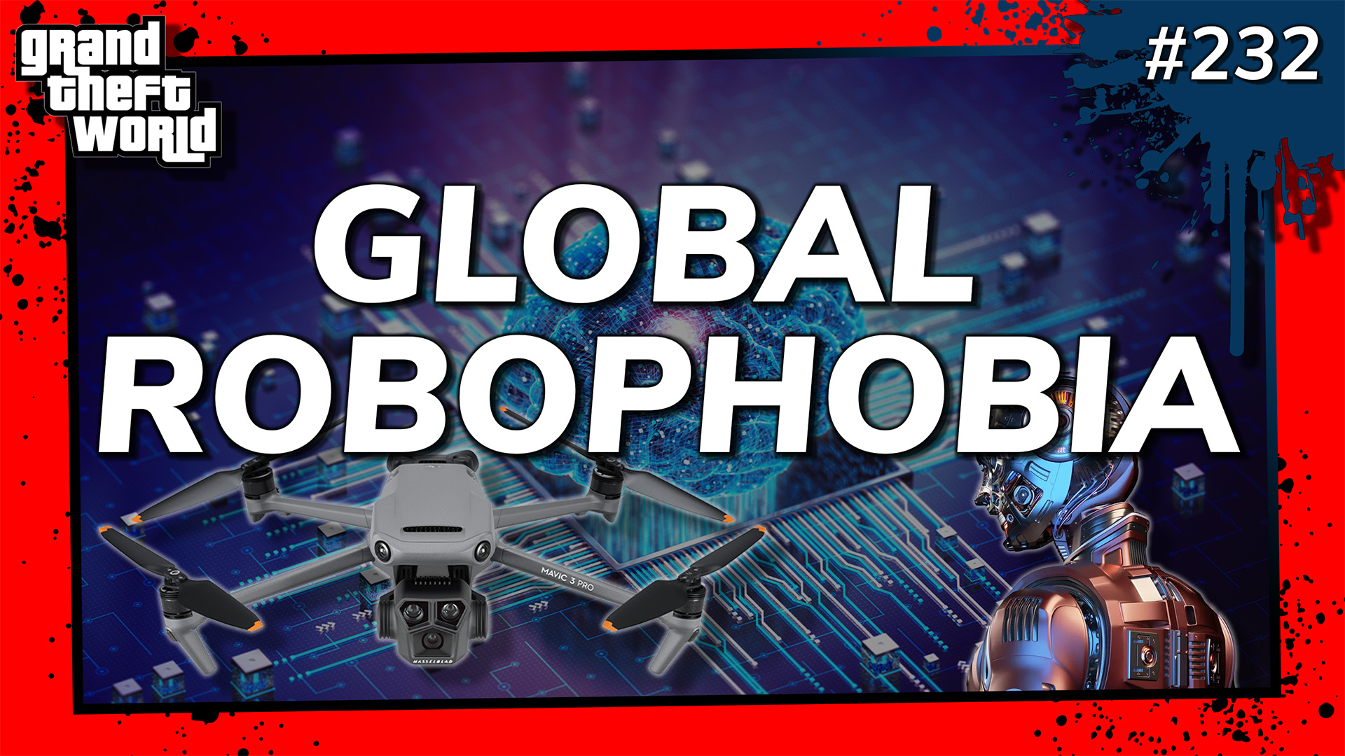 Grand Theft World Podcast 232 | GLOBAL ROBOPHOBIA | Grand Theft World