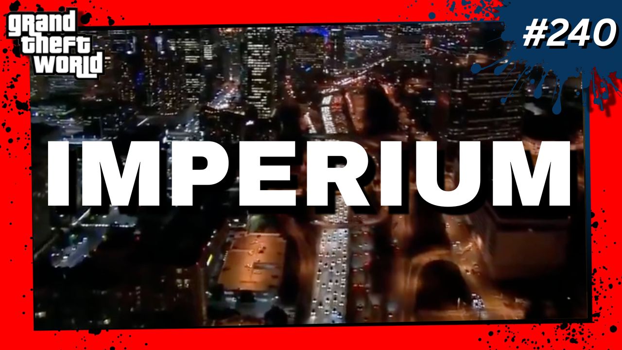 Grand Theft World Podcast 240 | IMPERIUM