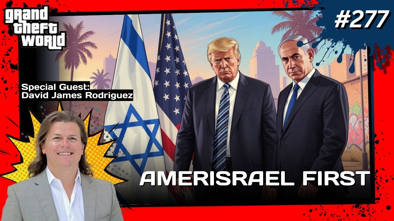 Grand Theft World Podcast 277 | Amerisrael First with Guest David James ...